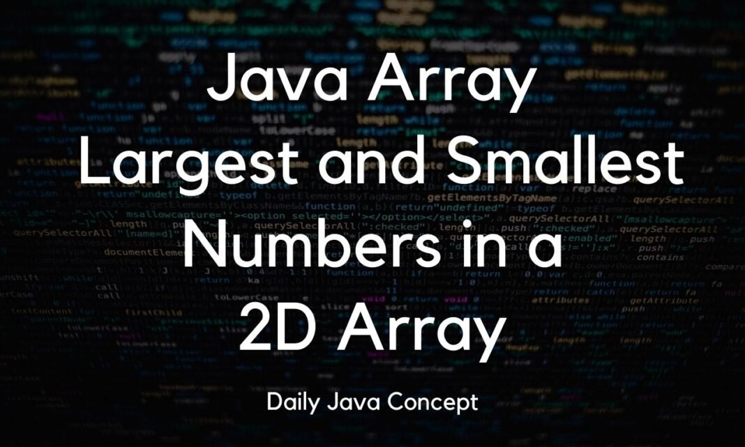 Java Array: Largest and Smallest Numbers in 2D Array - Daily Java Concept