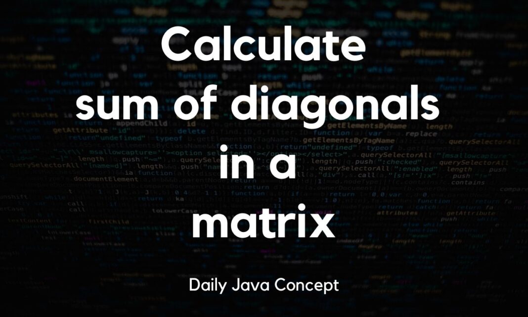 Calculate the sum of diagonals in a matrix - Daily Java Concept